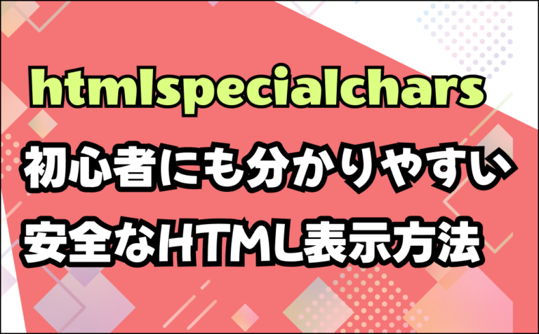 【サンプルコード付き】htmlspecialcharsとは？初心者にも分かりやすい安全なHTML表示方法
